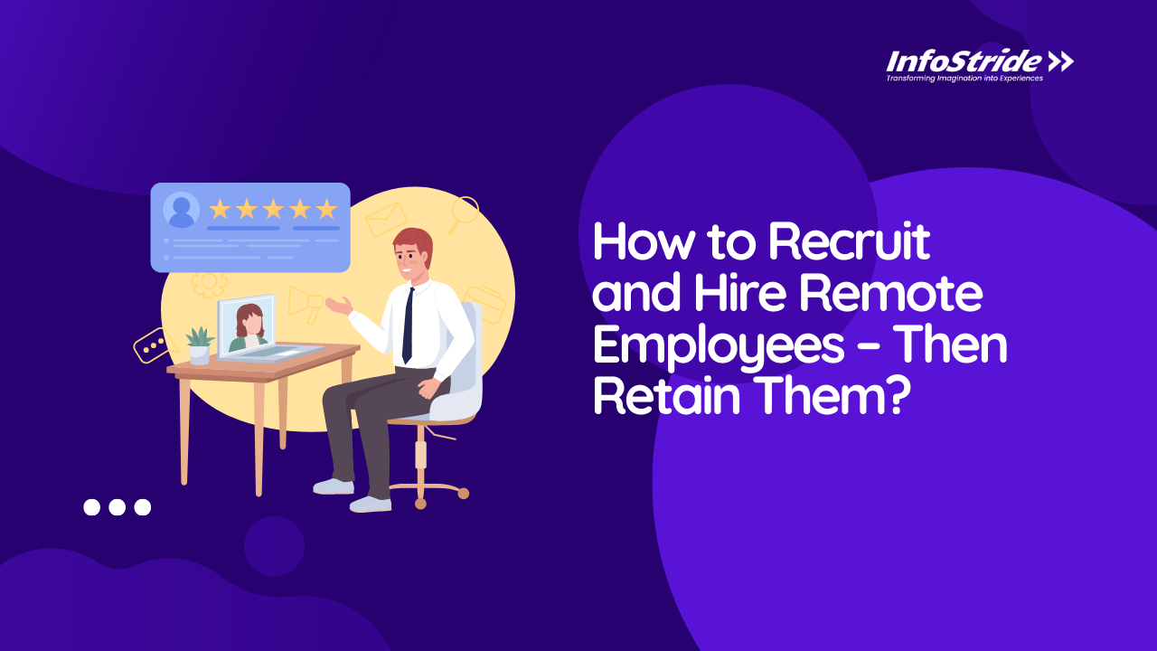 How to Recruit and Hire Remote Employees – Then Retain Them? - InfoStride How to Recruit and Hire Remote Employees – Then Retain Them? - InfoStride